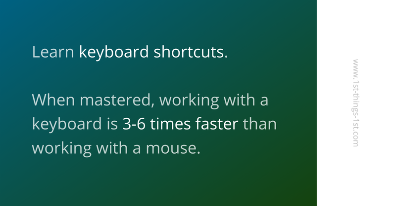 Keyboard shortcuts speed up the process - 1st things 1st